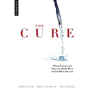 The Cure: What if God isn't who you think He is and neither are you?