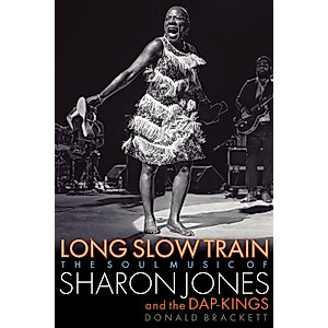 Long Slow Train: The Soul Music of Sharon Jones and the Dap-Kings