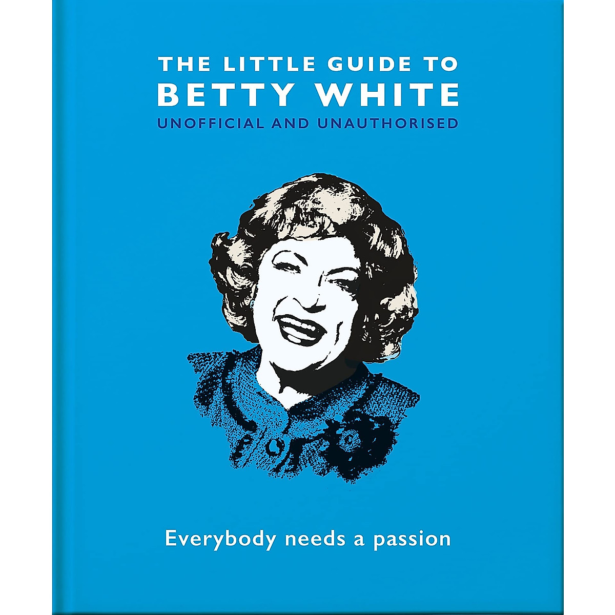 The Little Guide to Betty White: Everybody needs a passion (The Little Books of People)