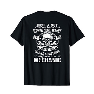 Mechanic - Bust A Nut Lube The Shaft And Blowing Some Tranny T-Shirt