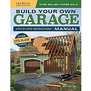 Build Your Own Garage Manual: More Than 175 Plans: Step-By-Step Instructions (Creative Homeowner)