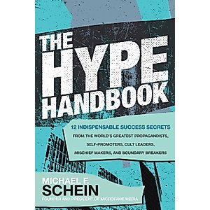 The Hype Handbook: 12 Indispensable Success Secrets From the World’s Greatest Propagandists, Self-Promoters, Cult Leaders, Mischief Makers, and Boundary Breakers