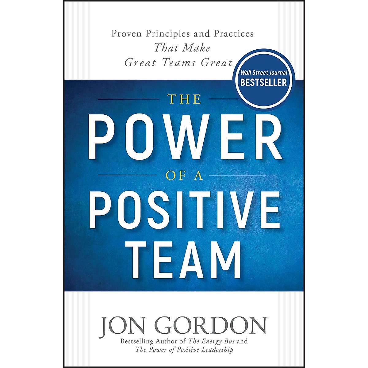 The Power of a Positive Team: Proven Principles and Practices that Make Great Teams Great (Jon Gordon)