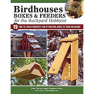 Birdhouses, Boxes & Feeders for the Backyard Hobbyist: 19 Fun-to-Build Projects for Attracting Birds to Your Backyard (Fox Chapel Publishing) Step-by-Step Suet Feeders, Nest Boxes, Bat Boxes, and More