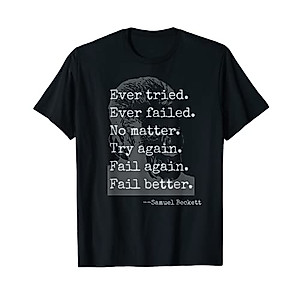 Samuel Beckett Quote: Ever Tried, Every Failed, No Matter T-Shirt