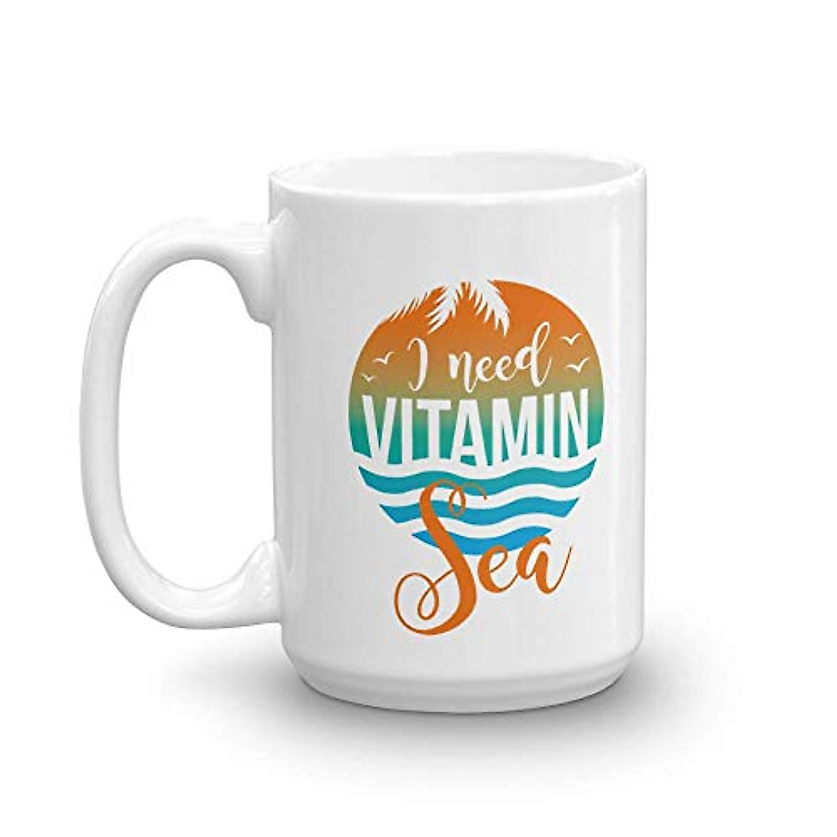 I Need Vitamin Sea Summer Themed Beach Quote Art Coffee & Tea Gift Mug For Beach Lover Men & Women (15oz)