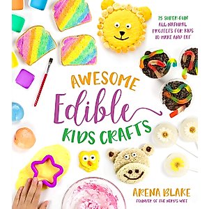 Awesome Edible Kids Crafts: 75 Super-Fun All-Natural Projects for Kids to Make and Eat