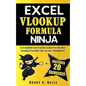 EXCEL VLOOKUP FORMULA NINJA: A Straightforward Guide to Become the Best VLookup Function User at your Workplace! (Excel Ninjas)