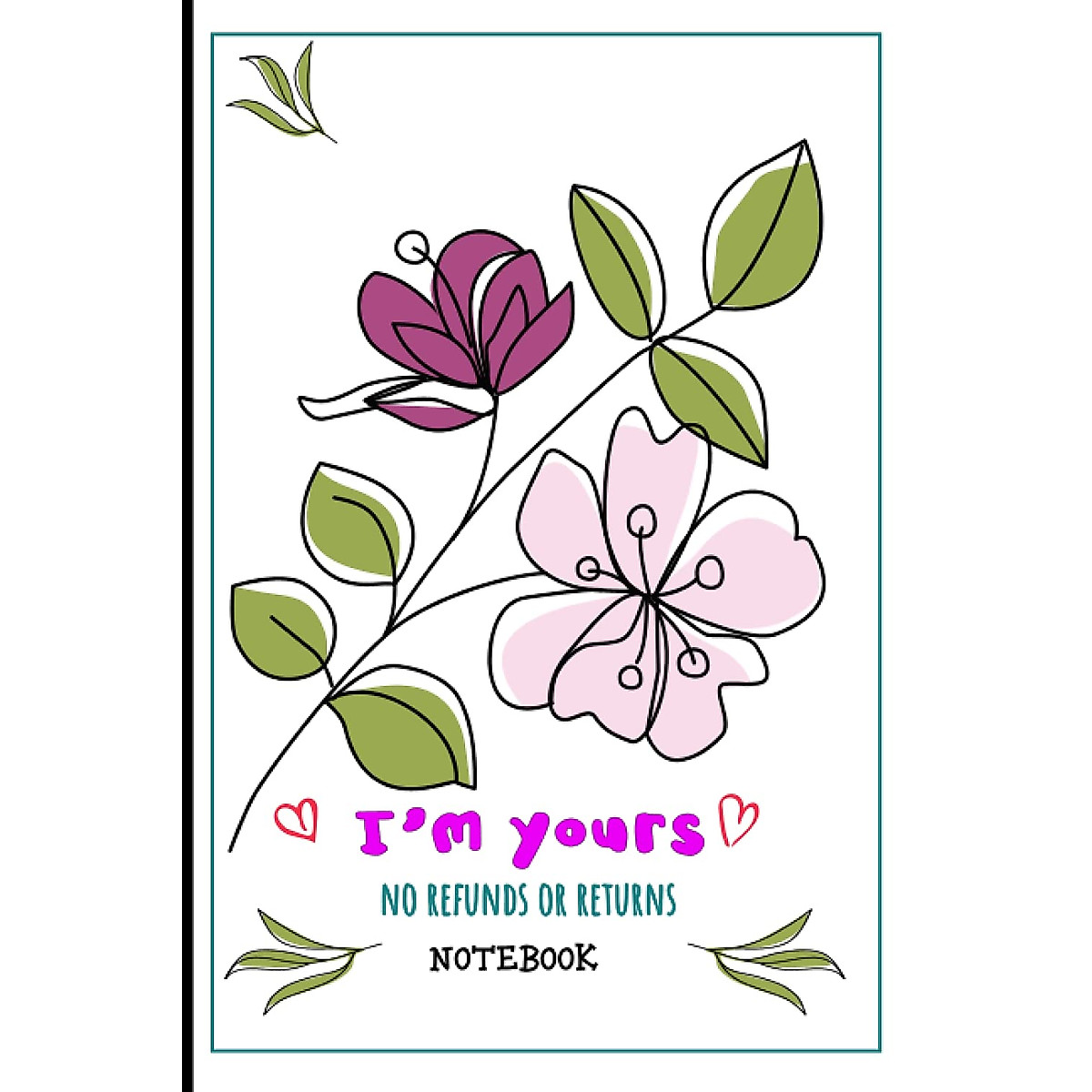 I'm Yours No Refunds or Returns Notebook: Valentine’s Day Notebook, Mother’s day Gifts, Father’s day Gifts, Funny & cute Notebook, Gifts for Boyfriend, Men, Husband, couples... 6X9 in/110 Pages