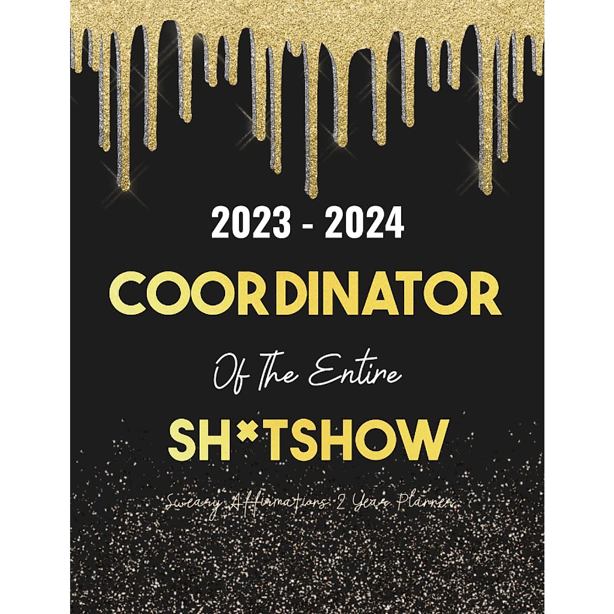 2023-2024 Coordinator Of The Entire Shitshow Sweary Affirmations 2 Year Planner: 24 Month Monthly Organizer Large 8.5 x 11 with Funny Inspirational ... To Do Lists, Habit Tracker, Important Dates