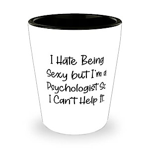 Cute Psychologist, I Hate Being Sexy but I'm a Psychologist So I Can't Help It, New Shot Glass For Friends From Boss