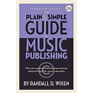 The Plain & Simple Guide to Music Publishing - 4th Edition, by Randall D. Wixen with a Foreword by Tom Petty