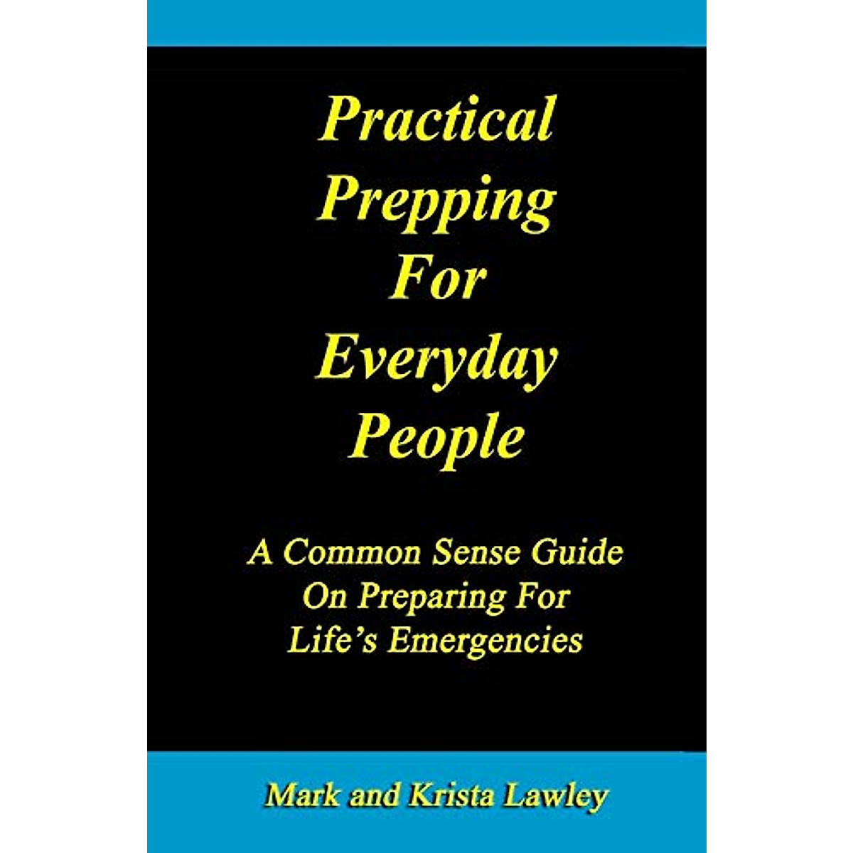 Practical Prepping For Everyday People: A Common Sense Guide On Preparing For Life's Emergencies