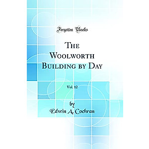 The Woolworth Building by Day, Vol. 12 (Classic Reprint)