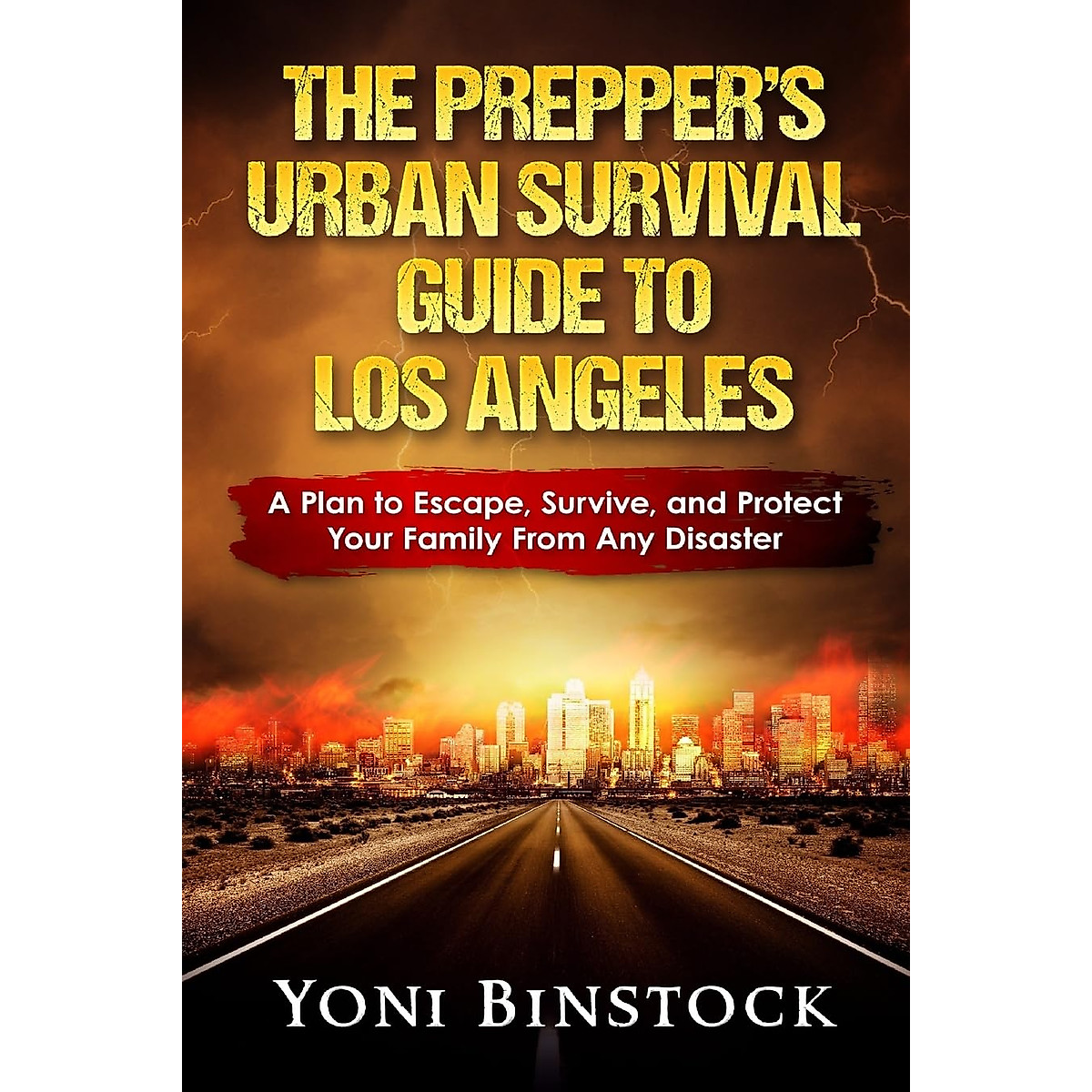 The Prepper's Urban Survival Guide to Los Angeles: A Plan to Escape, Survive, and Protect Your Family From Any Disaster