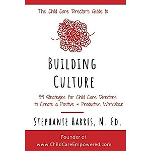 The Child Care Director’s Guide to Building Culture: 39 Strategies for Child Care Directors to Build a Positive and Productive Workplace (Child Care Empowered)