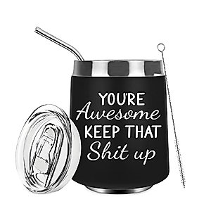 You're Awesome Keep That Shit Up Funny Whiskey Tumbler for Men or Women, Unique Festival, Thank you, Birthday Gifts for Men, Friends, Boyfriend, Coworker, Employee, Boss - 12oz Wine Tumbler Cup