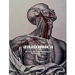 Anatomica: The Exquisite and Unsettling Art of Human Anatomy