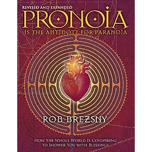 Pronoia Is the Antidote for Paranoia, Revised and Expanded: How the Whole World Is Conspiring to Shower You with Blessings