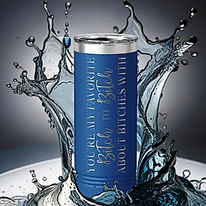 Cuptify You're my Favorite Bitch to Bitch About Skinny Tumbler with Lid Laser Engraved on Blue 22 oz Vacuum Insulated Birthday Gift for Women, Best Friend, Sister