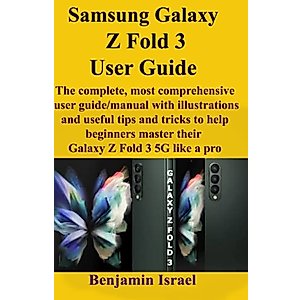 SAMSUNG GALAXY Z FOLD 3 USER GUIDE: THE COMPLETE, MOST COMPREHENSIVE USER GUIDE/MANUAL WITH ILLUSTRATIONS AND USEFUL TIPS AND TRICKS TO HELP BEGINNERS MASTER THEIR GALAXY Z FOLD 3 5G LIKE A PRO