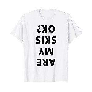 Are My Skis Okay Winter Funny Skiing T-Shirt