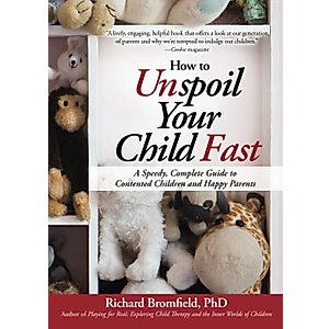 How to Unspoil Your Child Fast: Stop the Tantrums, Meltdowns, and Whining with Positive Discipline and Boundary-Setting