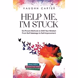 Help Me, I'm Stuck: Six Proven Methods to Shift Your Mindset From Self-Sabotage to Self-Improvement (The Help Me Series)