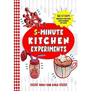 5 Minute Kitchen Experiments: 50 STEAM Projects for Kids Safe Enough to Taste (fun cookbooks for kids ages 4-9)