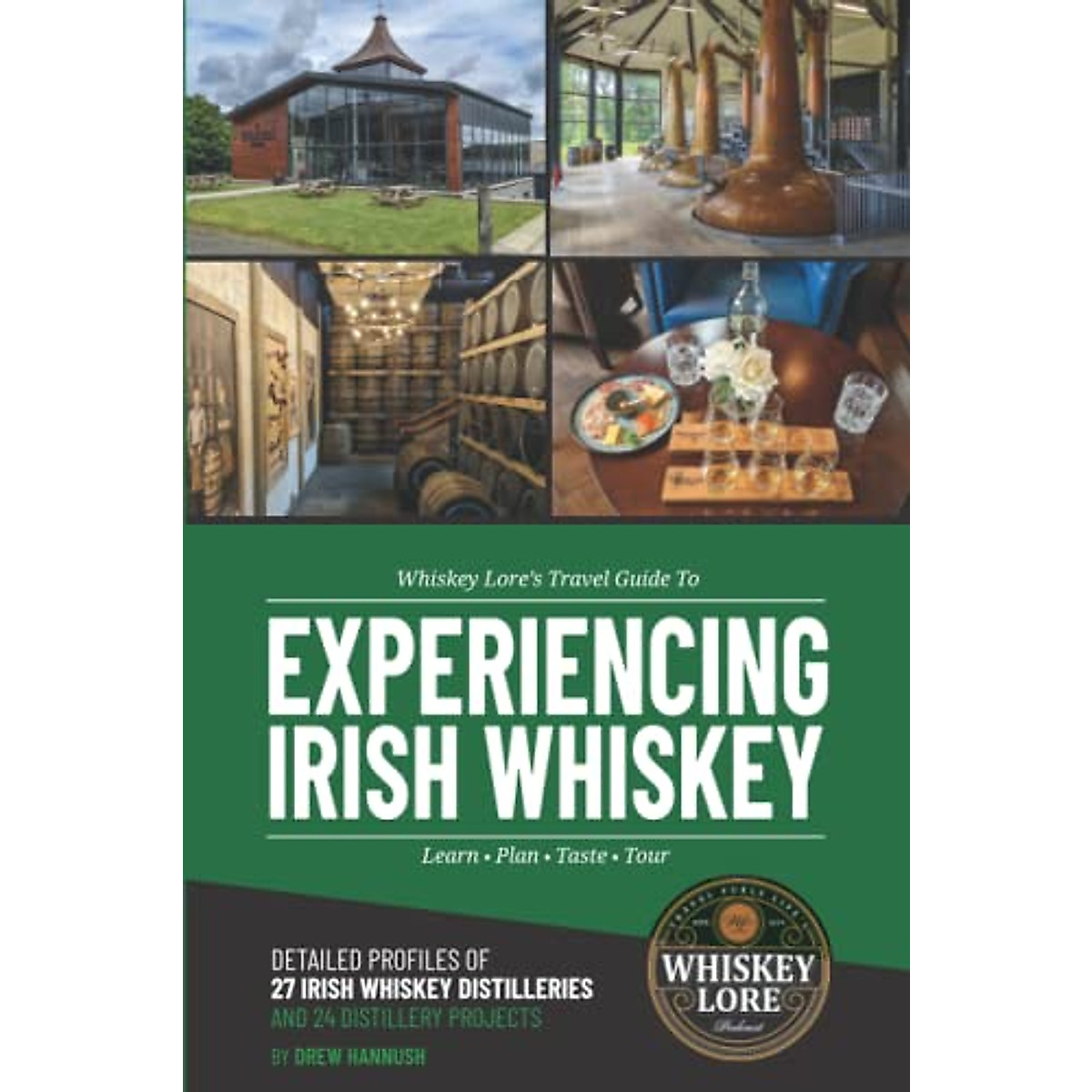 Whiskey Lore's Travel Guide to Experiencing Irish Whiskey: Learn, Plan, Taste, Tour (Experience Whiskey)
