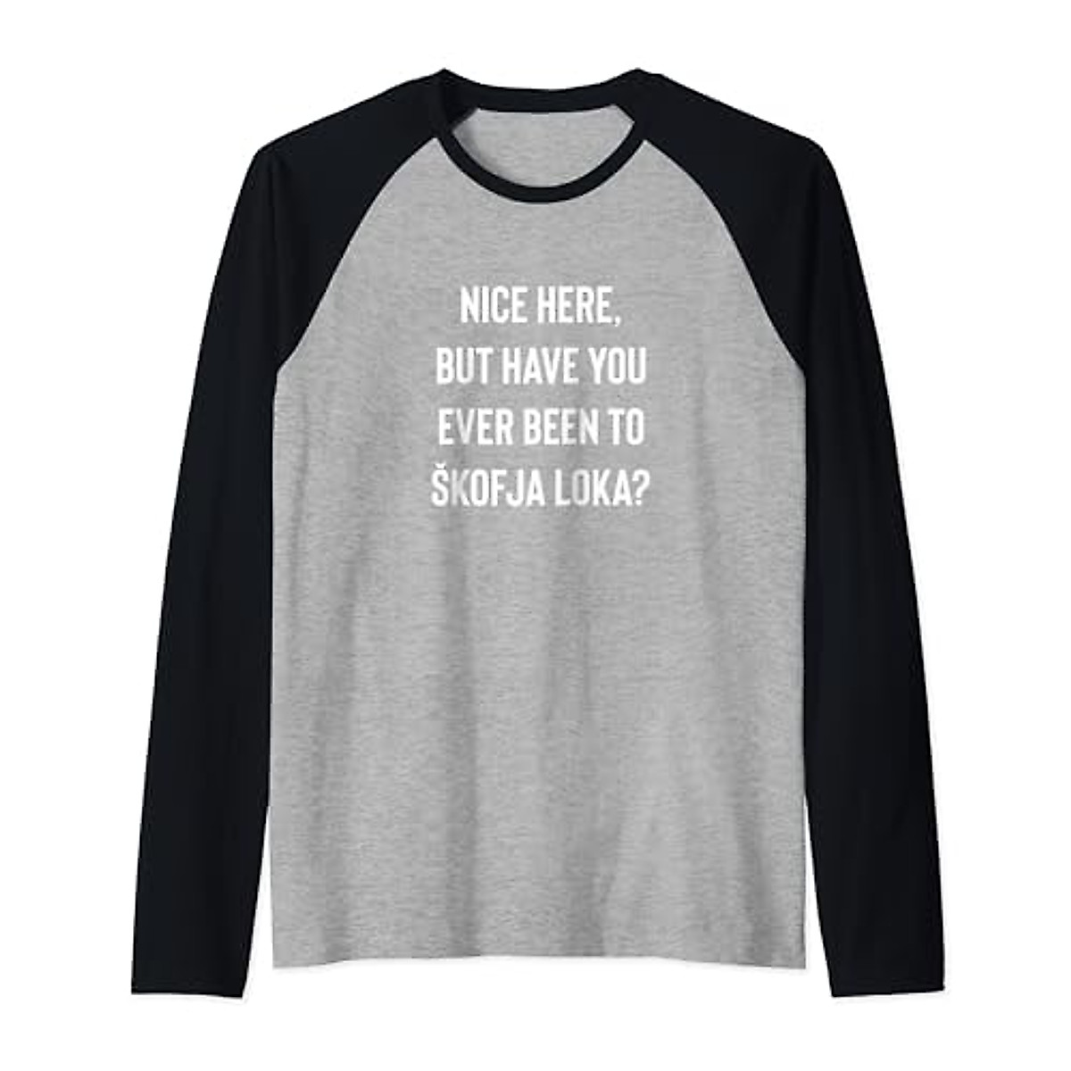 Nice Here But Have You Ever Been To Škofja Loka Raglan Baseball Tee