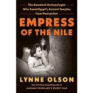 Empress of the Nile: The Daredevil Archaeologist Who Saved Egypt's Ancient Temples from Destruction