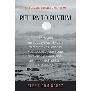 Return to Rhythm: Learn Your Nervous System Rhythm to Restore Resilience in Your Body, Deepen Your Relationships, and Ignite an Embodied Spiritual Awakening