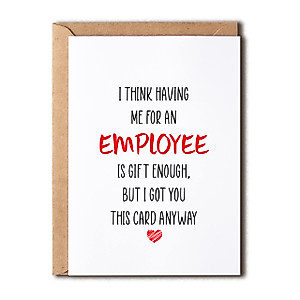 KrysDesigns Funny Boss Card - I Think Having Me For An Employee Is Gift Enough Cheeky Birthday, 5 x 7 inches