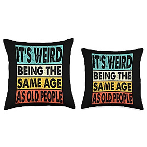 old people gifts for men and woman Its Weird Being The Same Age As Old People Throw Pillow, 18x18, Multicolor