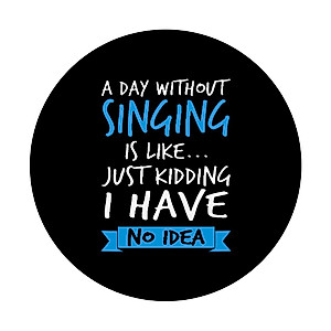 Funny Music Shirt A Day Without Singing Is Like Kidding Gift PopSockets Swappable PopGrip