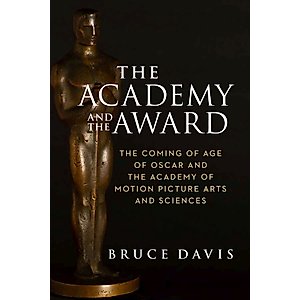The Academy and the Award: The Coming of Age of Oscar and the Academy of Motion Picture Arts and Sciences