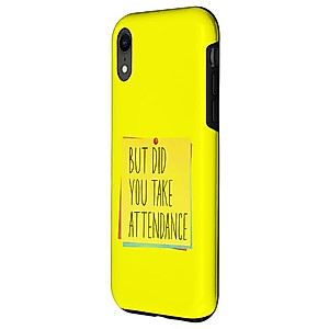 iPhone XR But Did You Take Attendance Funny note Back To School yellow Case