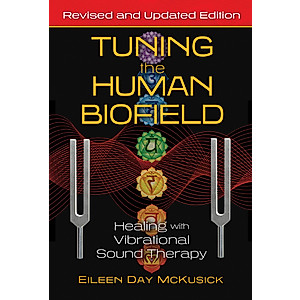 Tuning the Human Biofield: Healing with Vibrational Sound Therapy