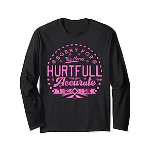 Sorry For The Mean Hurtful Accurate Things I Said Funny Long Sleeve T-Shirt