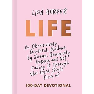 Life: An Obsessively Grateful, Undone by Jesus, Genuinely Happy, and Not Faking it Through the Hard Stuff Kind of 100-Day Devotional