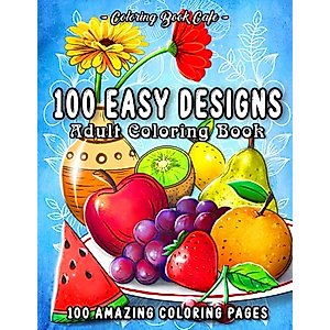 100 Easy Designs: A Large Print Coloring Book Featuring 100 Fun and Easy Designs for Adults, Seniors, and Beginners