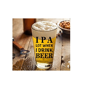 IPA A Lot When I Drink Beer Funny Gift Glasses For Pint Lover- Glass Mug Mugs Gift Sayings Funny Birthday Christmas Holiday Present For Dad Mom Grandpa Grandma Best Novelty Beer Stein Gag Gifts Lovers