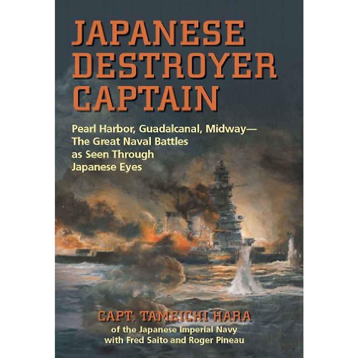 Japanese Destroyer Captain: Pearl Harbor, Guadalcanal, Midway--The Great Naval Battles as Seen Through Japanese Eyes