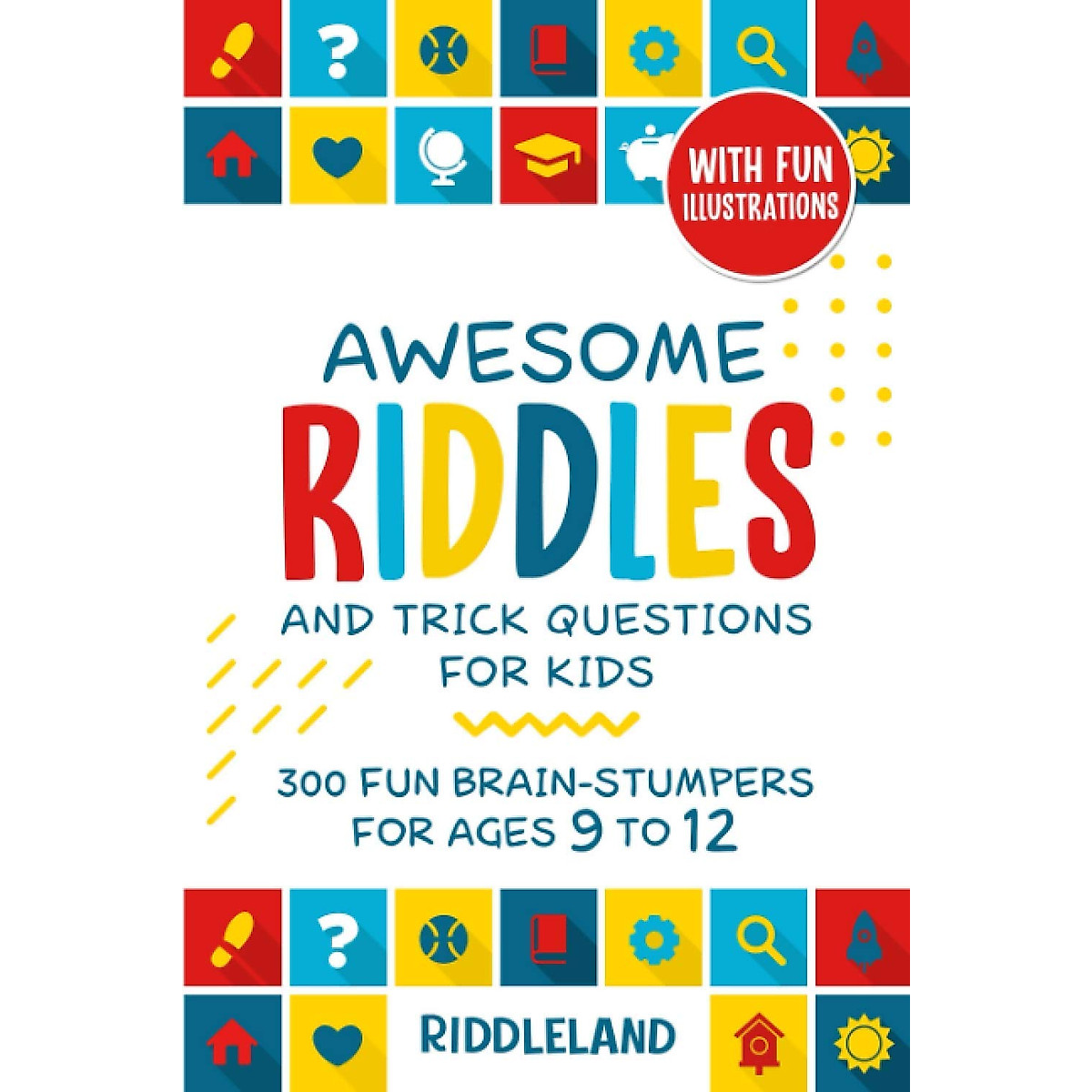 Awesome Riddles and Trick Questions For Kids: 300 Fun Brain-Stumpers For Ages 9-12 (Riddles for Kids)