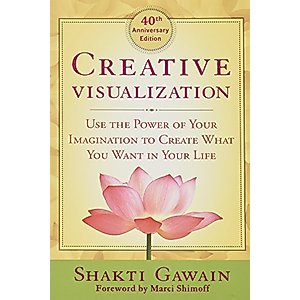 Creative Visualization: Use the Power of Your Imagination to Create What You Want in Your Life