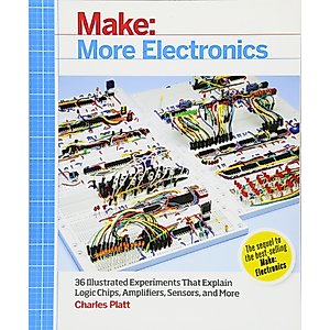 Make: More Electronics: Journey Deep Into the World of Logic Chips, Amplifiers, Sensors, and Randomicity