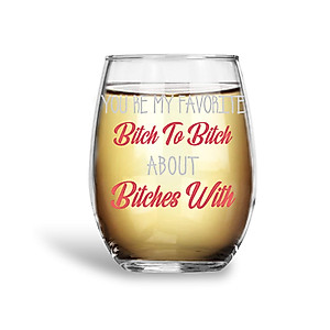 Your my Favorite Bitch to Bitch About Bitches with Funny 15oz Stemless Crystal Wine Glass - Fun Wine Glasses with Sayings Gifts for Women