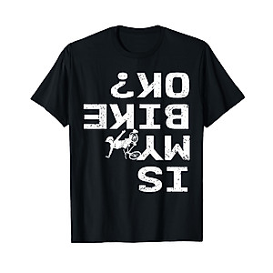 Is My Bike Ok Funny Sarcastic BMX Biker Cycling Cyclist T-Shirt
