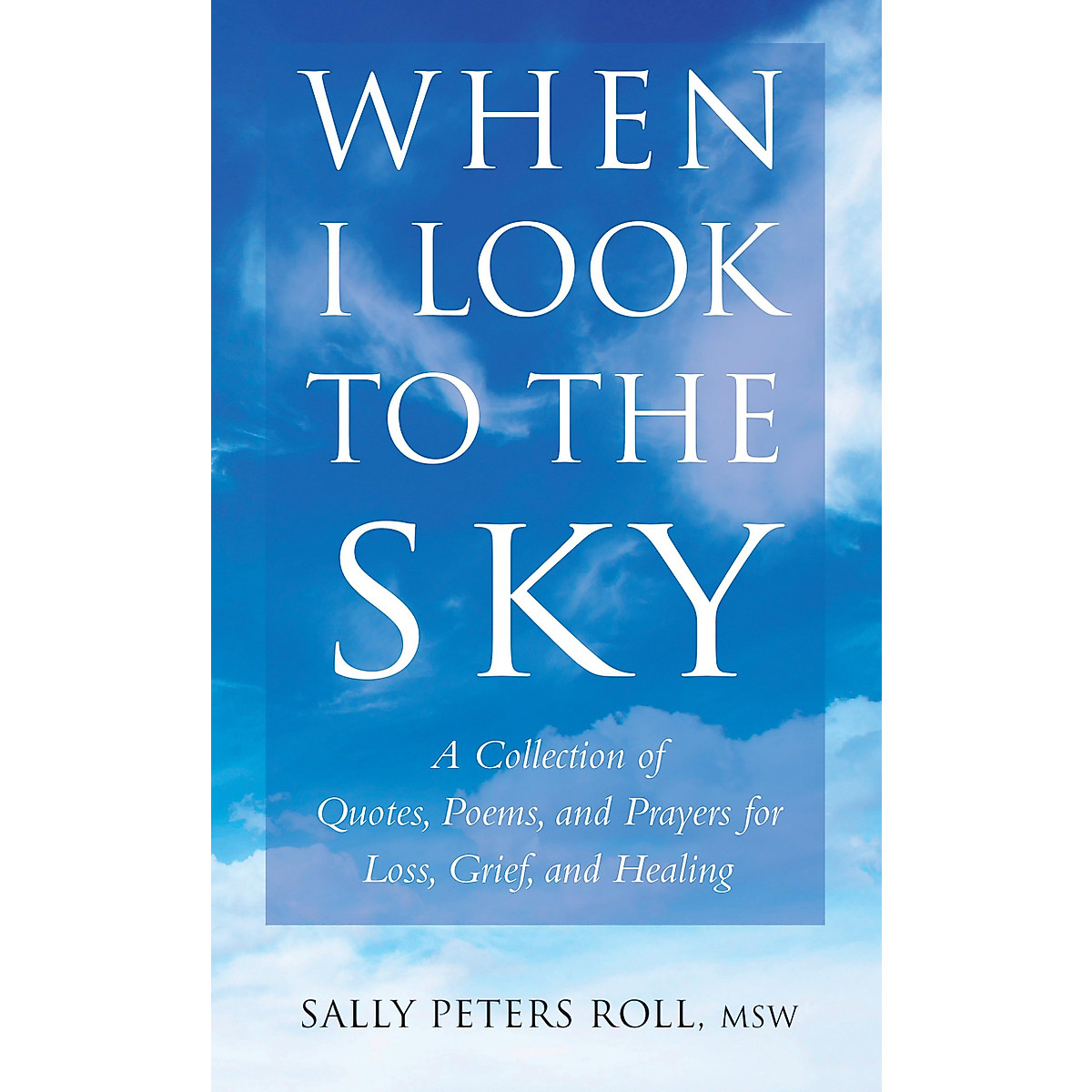 When I Look to the Sky: A Collection of Quotes, Poems, and Prayers for Loss, Grief, and Healing (Little Book. Big Idea.)